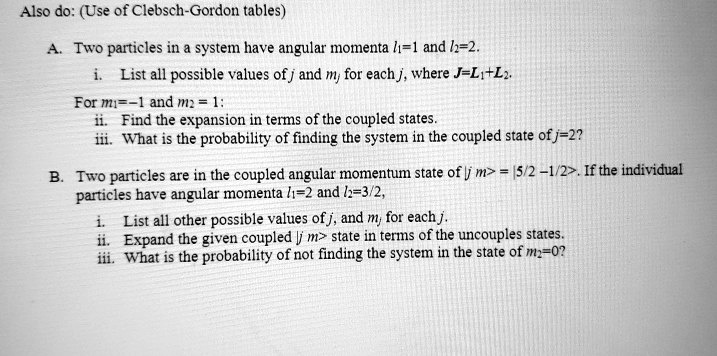SOLVED: Please do all parts for thumbs up Also do:(Use of Clebsch-Gordon tables A.Two particles ...