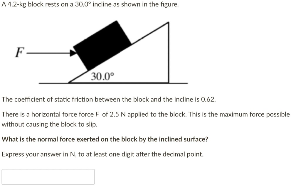 SOLVED: A 4.2-kg block rests on a 30.0Â° incline as shown in the figure. The coefficient of ...