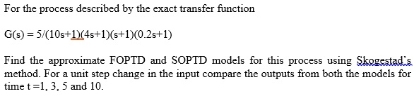 For the process described by the exact transfer function G(s) = 5/(10s ...