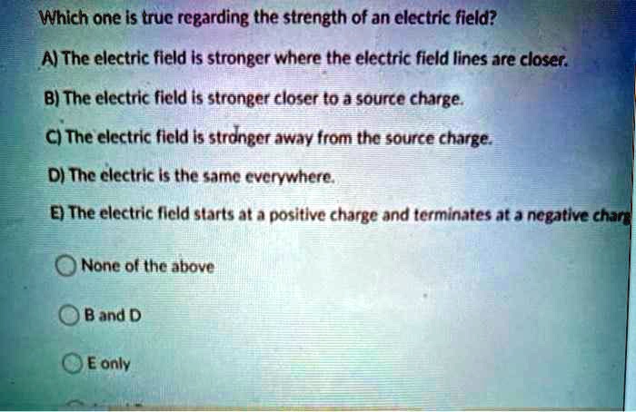 SOLVED: Which one is true regarding the strength of an electric field ...