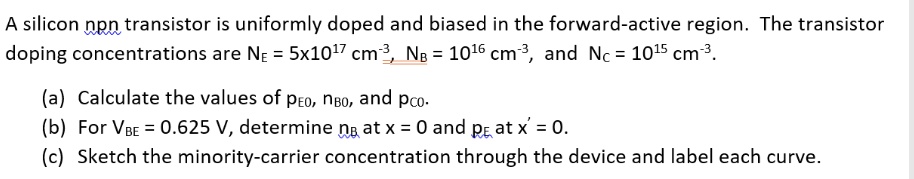 SOLVED: A silicon npn transistor is uniformly doped and biased in the ...