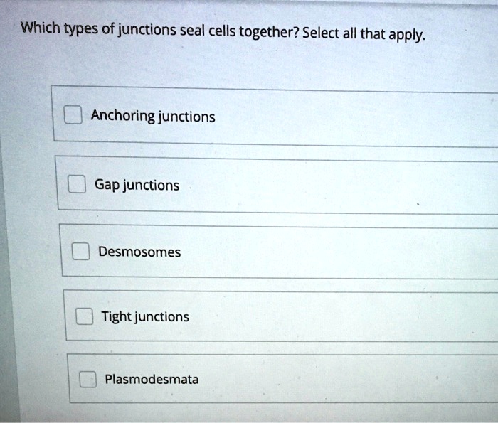 SOLVED: Which types of junctions seal cells together? Select all that ...