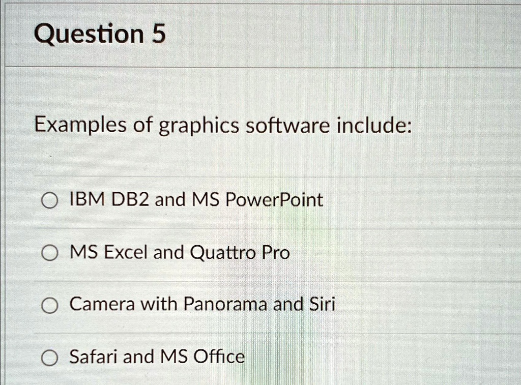 Question 5 Examples of graphics software include: ? IBM DB2...
