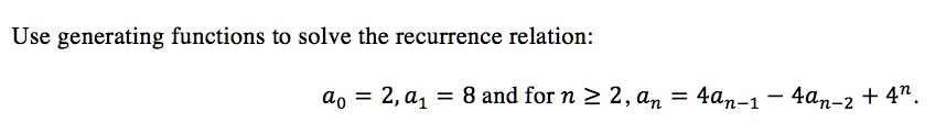 SOLVED: Use generating functions to solve the recurrence relation: For ... SOLVED: Use generating functions to solve the recurrence relation: For ...
