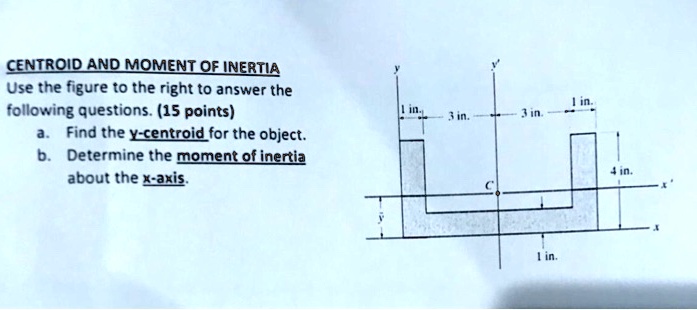 SOLVED: CENTROID AND MOMENT OF INERTIA Use the figure to the right to ...
