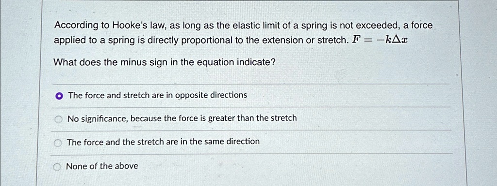 According to Hooke's law, as long as the elastic limit of a spring is ...
