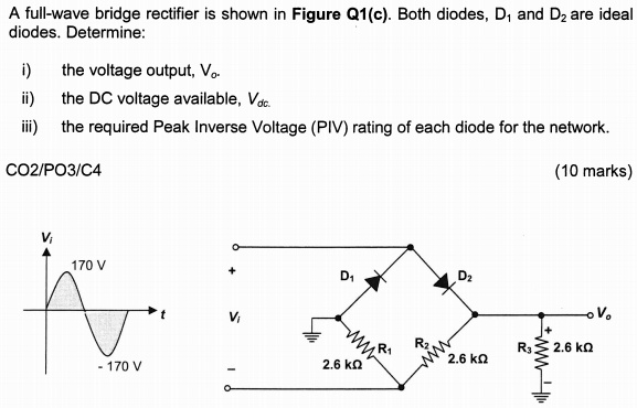 A full-wave bridge rectifier is shown in Figure Q1(c). Both diodes, D? and D? are ideal diodes ...