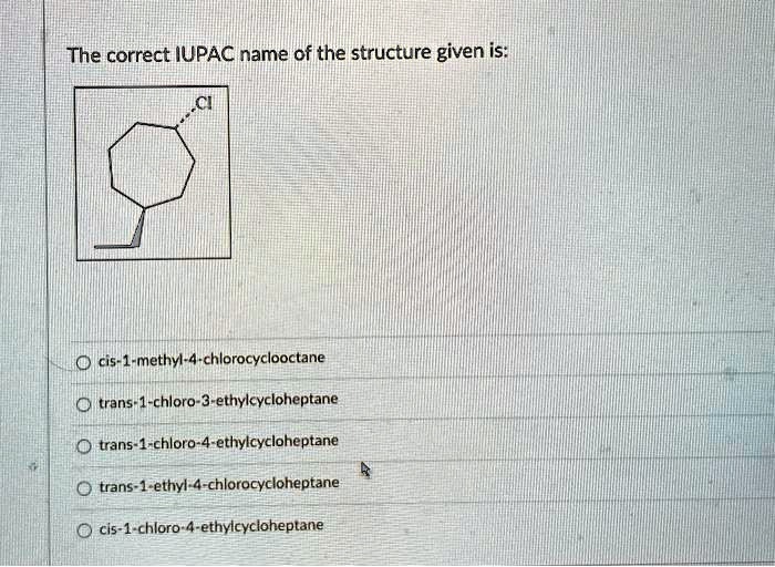 The correct IUPAC name of the structure given is: Cl cis-1-methyl-4 ...