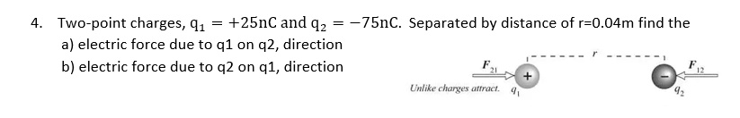 SOLVED: Two-point charges, +25nC and q2 75nC, are separated by a distance of r = 0.04m. Find the ...