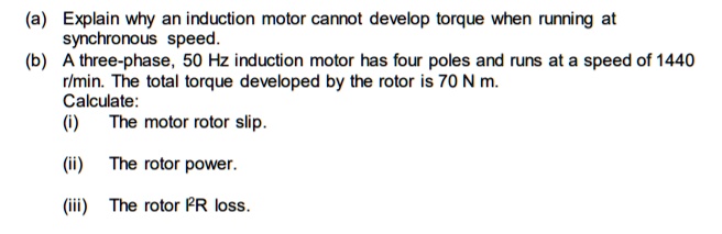 SOLVED: (a) Explain why an induction motor cannot develop torque when running at synchronous ...