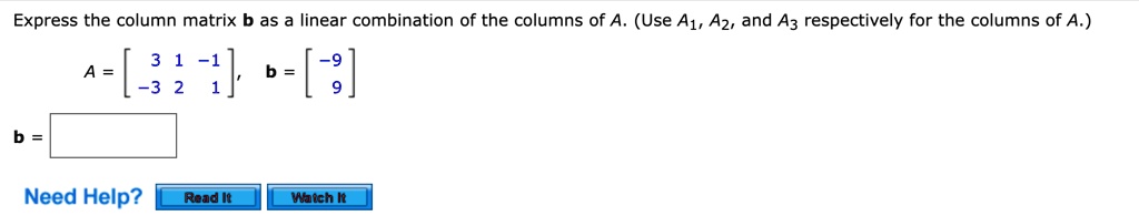 SOLVED: Texts: Express the column matrix b as a linear combination of the columns of A. (Use A₁ ...