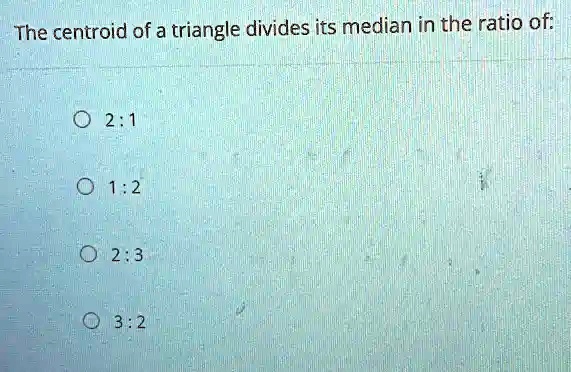 SOLVED: The centroid of a triangle divides its median in the ratio of ...