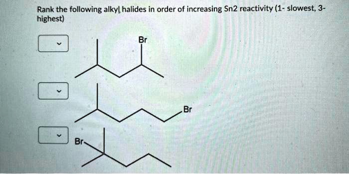 SOLVED: Rank the following alkyl halides in order of increasing Sn2 ...