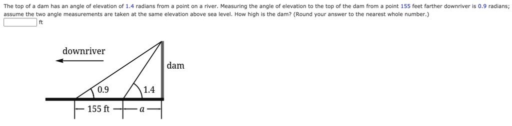 the top of dam has an angle elevation of 14 radlans from polnt on river ...