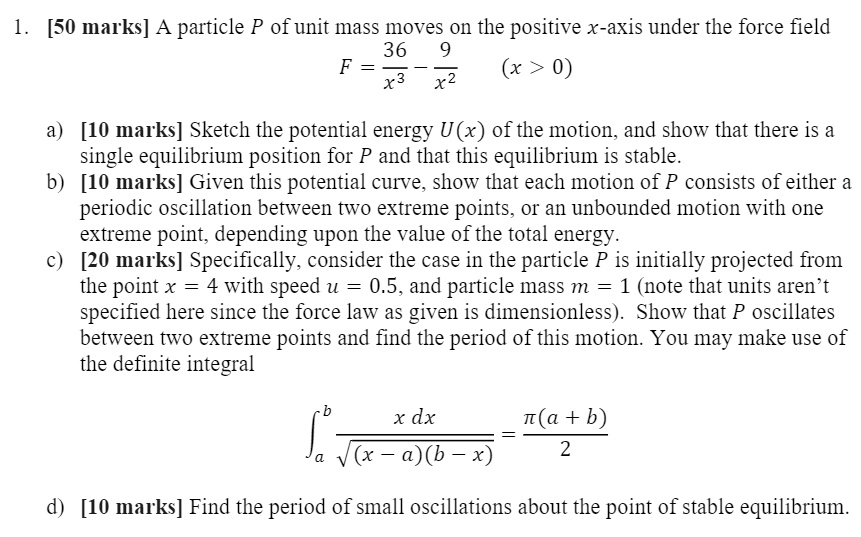 1. [50 marks] A particle P of unit mass moves on the positive x-axis ...