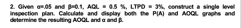 2. Given α = .05 and β = 0.1, AQL = 0.5 %, LTPD = 3%, construct a ...