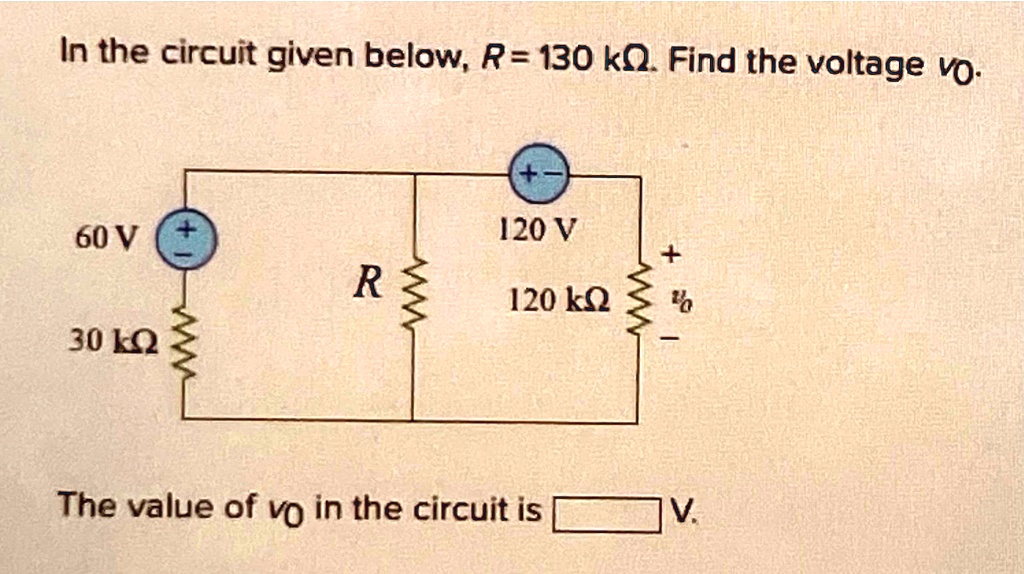 In the circuit given below, R = 130 kΩ. Find the voltage vo. 60 V 120 V R 120 kΩ 30 kΩ The value ...