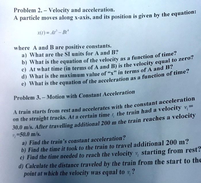 Problem 2. - Velocity and acceleration. A particle moves along x-axis, and its position is given ...