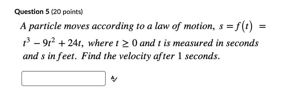 SOLVED: Question 5 (20 points) A particle moves according to a law of motion, S =f(t) = t3 9t2 ...