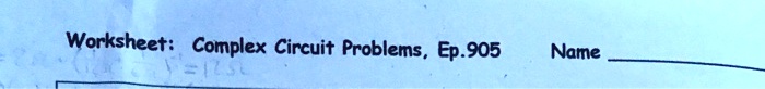 [GET ANSWER] worksheet complex circuit problems ep905 name 08598