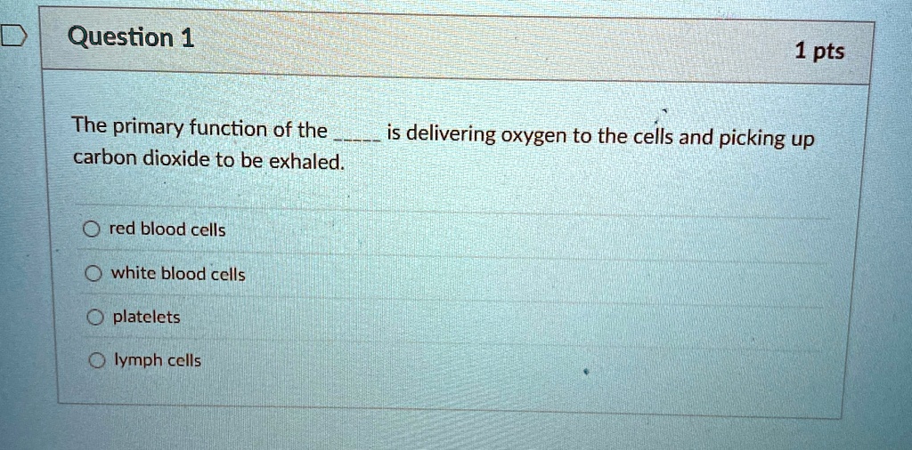 question 1 1 pts the primary function of the is delivering oxygen to ...