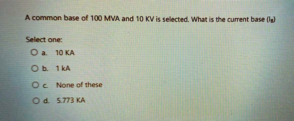 SOLVED: A common base of 100 MVA and 10 kV is selected. What is the current base (Ig)? Select ...