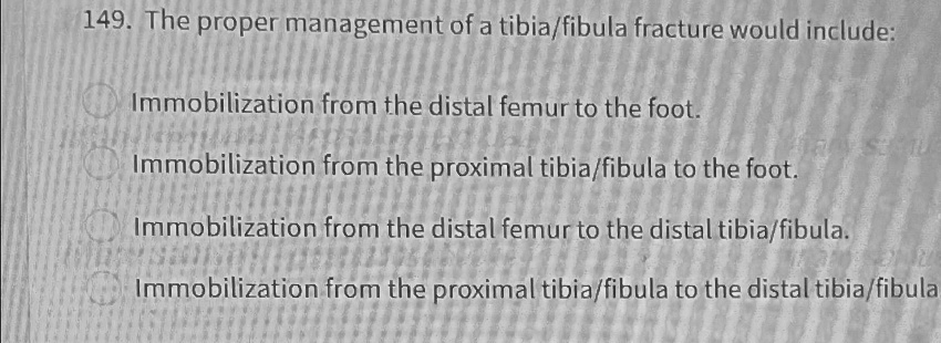 SOLVED: The proper management of a tibia/fibula fracture would include ...