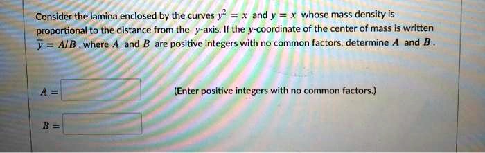 SOLVED: Consider the lamina enclosed by the curves y and whose mass ...