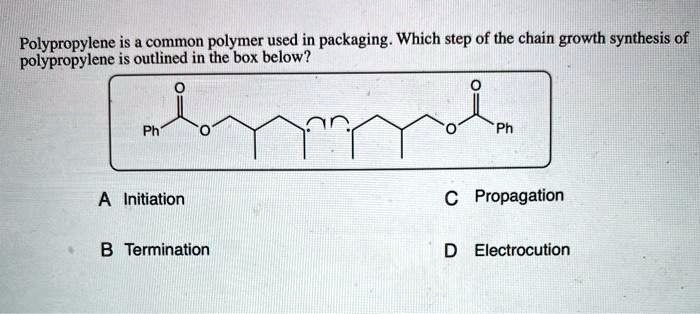 SOLVED: Polypropylene is common polymer used in packaging: Which step ...