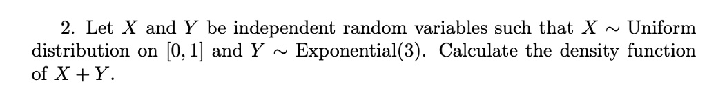SOLVED: 2 Let X and Y be independent random variables such that X Uniform distribution o [0,1 ...