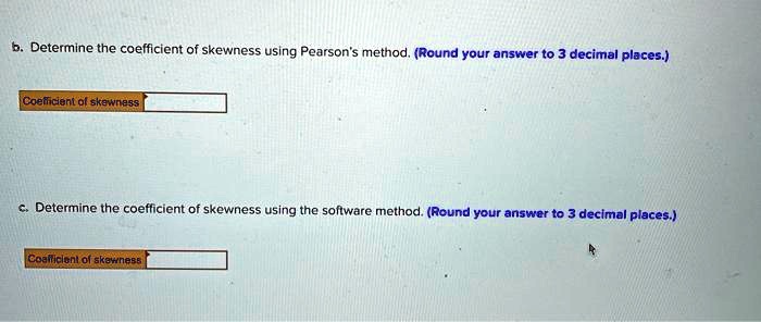 SOLVED: Determine the coefficient of skewness using earson $ method, (Round your answer t0 ...