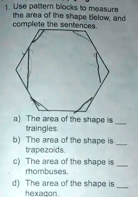 SOLVED: Use pattern blocks to measure the area of the shape below, and ...