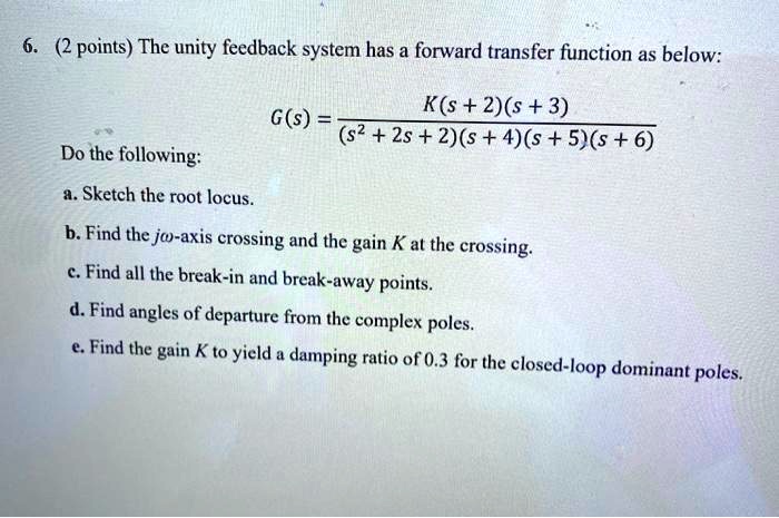 6. (2 points) The unity feedback system has a forward transfer function ...