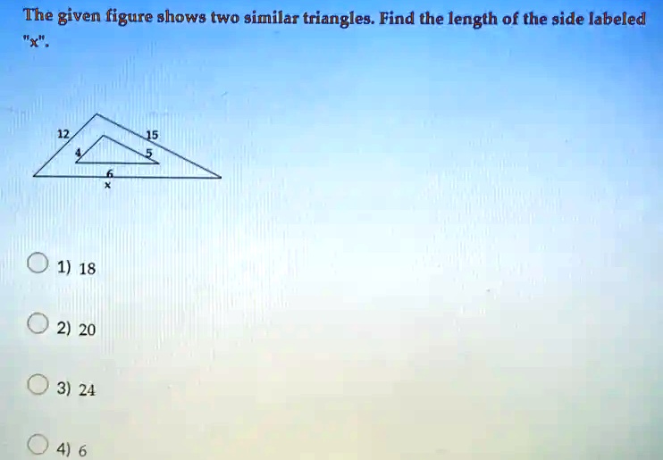 SOLVED: The given figure ghows two similar triangles. Find the length of the side labeled "x' 1 ...