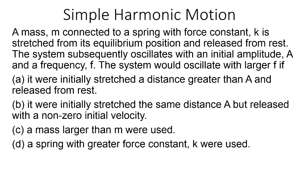 Simple Harmonic Motion A mass, m connected to a spring with force ...