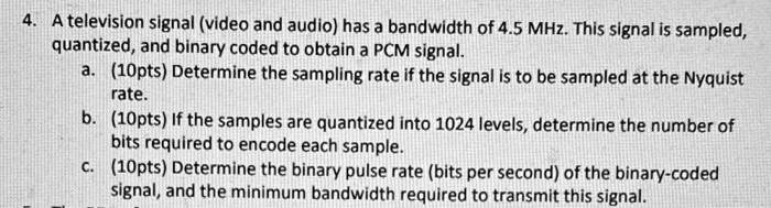 SOLVED: A television signal (video and audio) has a bandwidth of 4.5 MHz. This signal is sampled ...