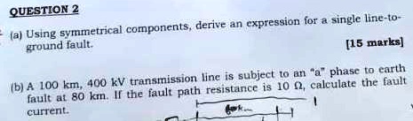 SOLVED: QUESTION 2a: Using symmetrical components, derive an expression for a single line-to ...