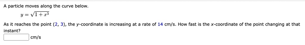 A particle moves along the curve below. y = √(1 + x^3) As it reaches the point (2, 3), the y ...