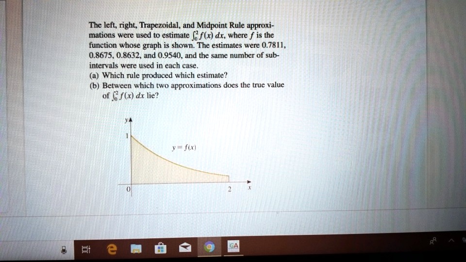 SOLVED: The left, right, Trapezoidal, and Midpoint Rule approxi- mations were used t0 estimate ...