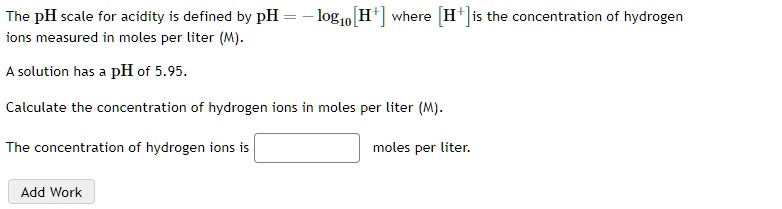 SOLVED: The pH scale for acidity is defined by pH = log[H+], where [H+ ...