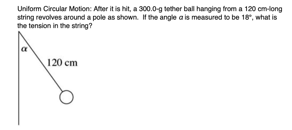 Uniform Circular Motion: After it is hit, a 300.0-g tether ball hanging ...