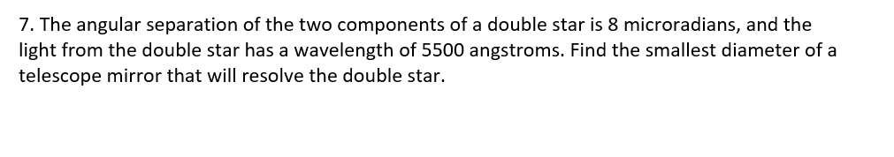 SOLVED: 7. The angular separation of the two components of a double star is 8 microradians, and ...