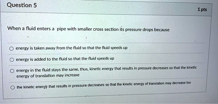 SOLVED: Question 5 1pts When a fluid enters pipe with smaller cross ... SOLVED: Question 5 1pts When a fluid enters pipe with smaller cross ...