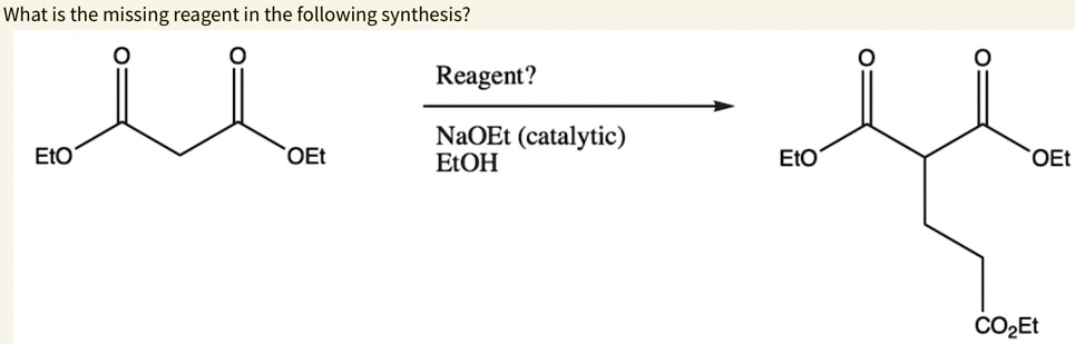 SOLVED: What is the missing reagent in the following synthesis? Reagent: NaOEt (catalytic) EtOH ...