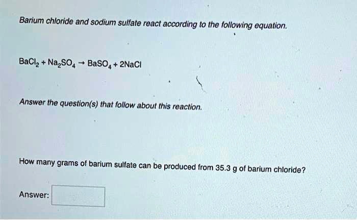 SOLVED: Barium chloride and sodium sulfate react according t0 the following equalion. BaClz ...