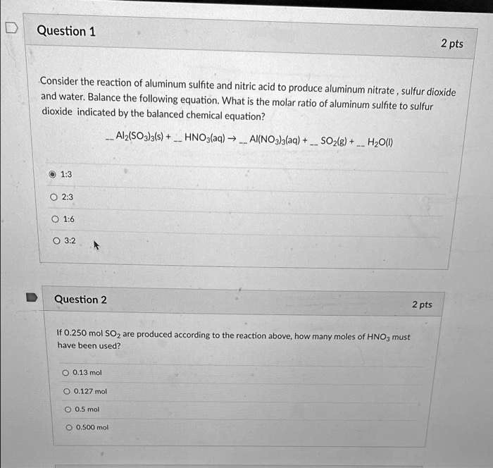 Question 1 2 pts Consider the reaction of aluminum sulfite and nitric ...
