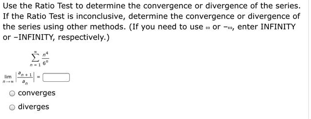 SOLVED: Use the Ratio Test to determine the convergence or divergence ...