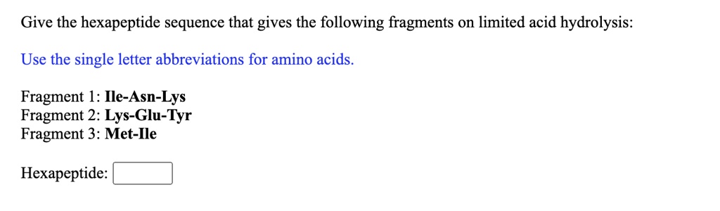 SOLVED: Give the hexapeptide sequence that gives the following fragments on limited acid ...