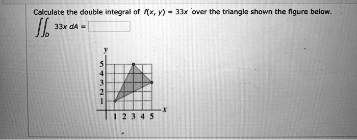 SOLVED: Calculate the double integral of f(x, Y) = 33x over the ...