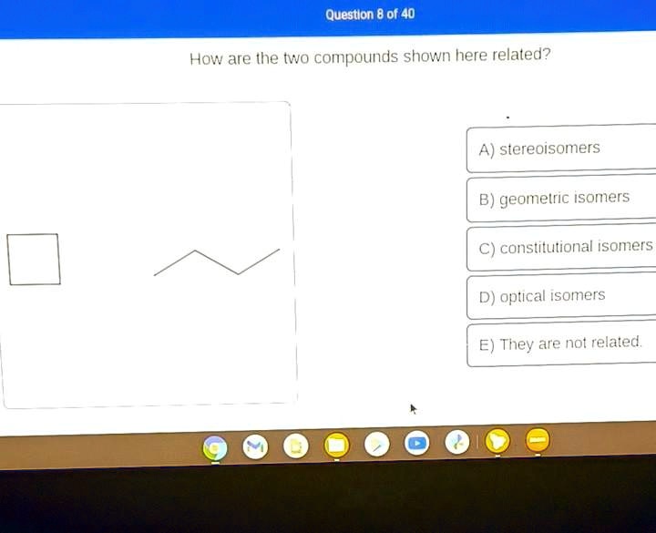 SOLVED: Texts: Question 8 of 40 How are the two compounds shown here related? A) Stereoisomers B ...